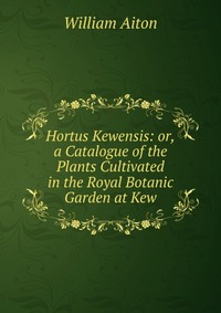 Hortus Kewensis: or,a Catalogue of the Plants Cultivated in the Royal ...