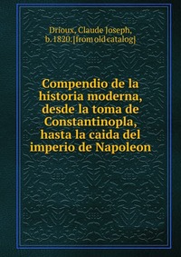 Compendio de la historia moderna, desde la toma de Constantinopla ...