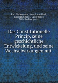 Das Constitutionelle Princip, seine geschichtliche Entwickelung, und ...