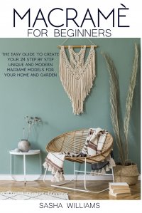 Macrame for Beginners. The easy step-by-step guide to create 24 unique ...