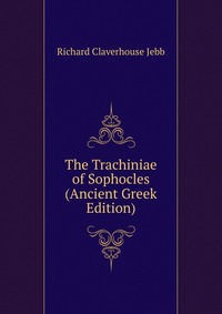 The Trachiniae of Sophocles (Ancient Greek Edition) Jebb Richard ...