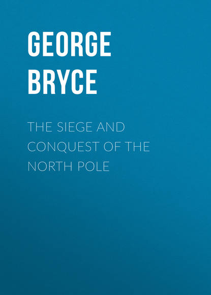 The Siege and Conquest of the North Pole George Bryce (книга), скачать ...